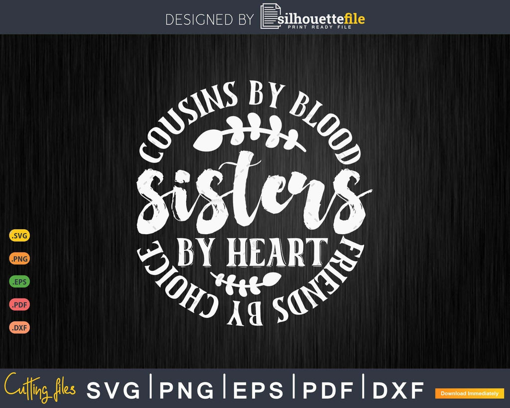 Cousins By Blood Sisters By Heart Friends By Choice Svg Png Cut Files