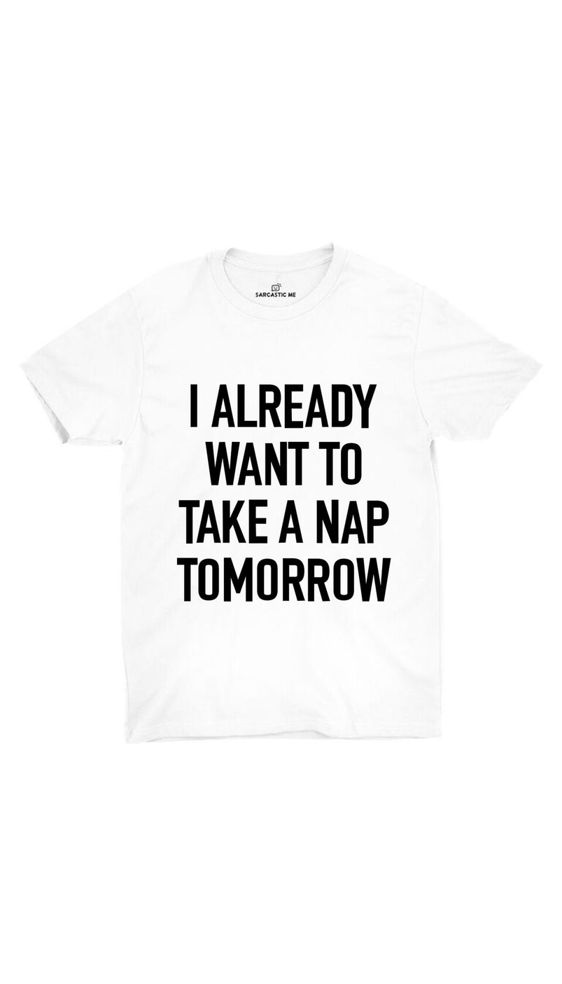 I Already Want To Take A Nap Tomorrow Unisex T Shirt Sarcastic Me