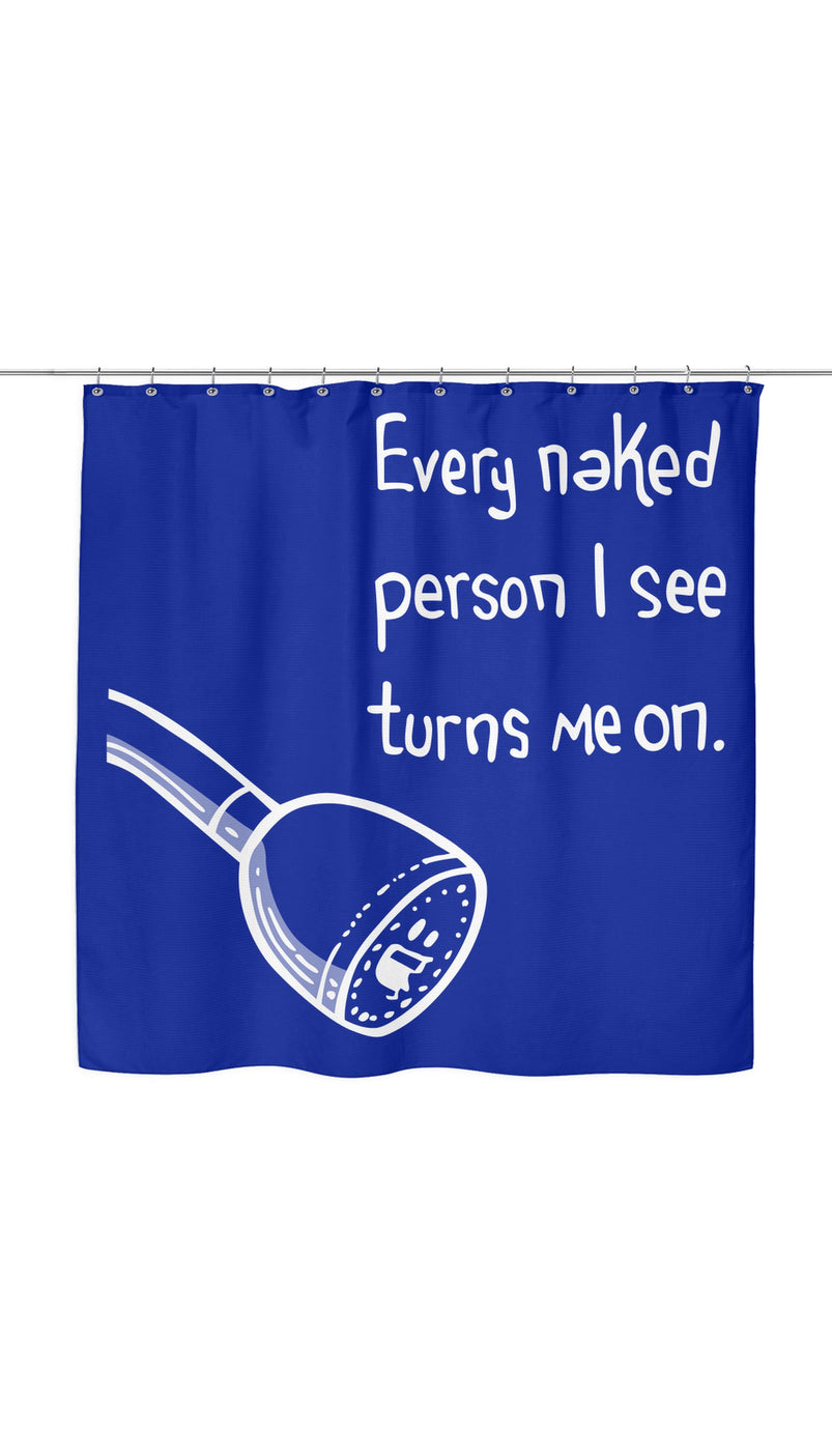 Every Naked Person I See Turns Me On Funny Shower Curtain Sarcastic Me