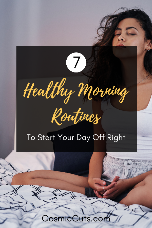 7 Healthy Morning Routines To Start Your Day Off Right Cosmic Cuts