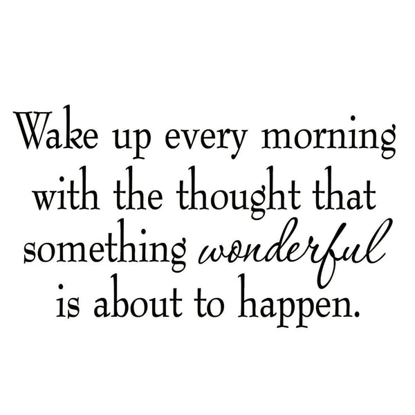 Wake Up Every Morning With The Thought That Something Wonderful Is Abo