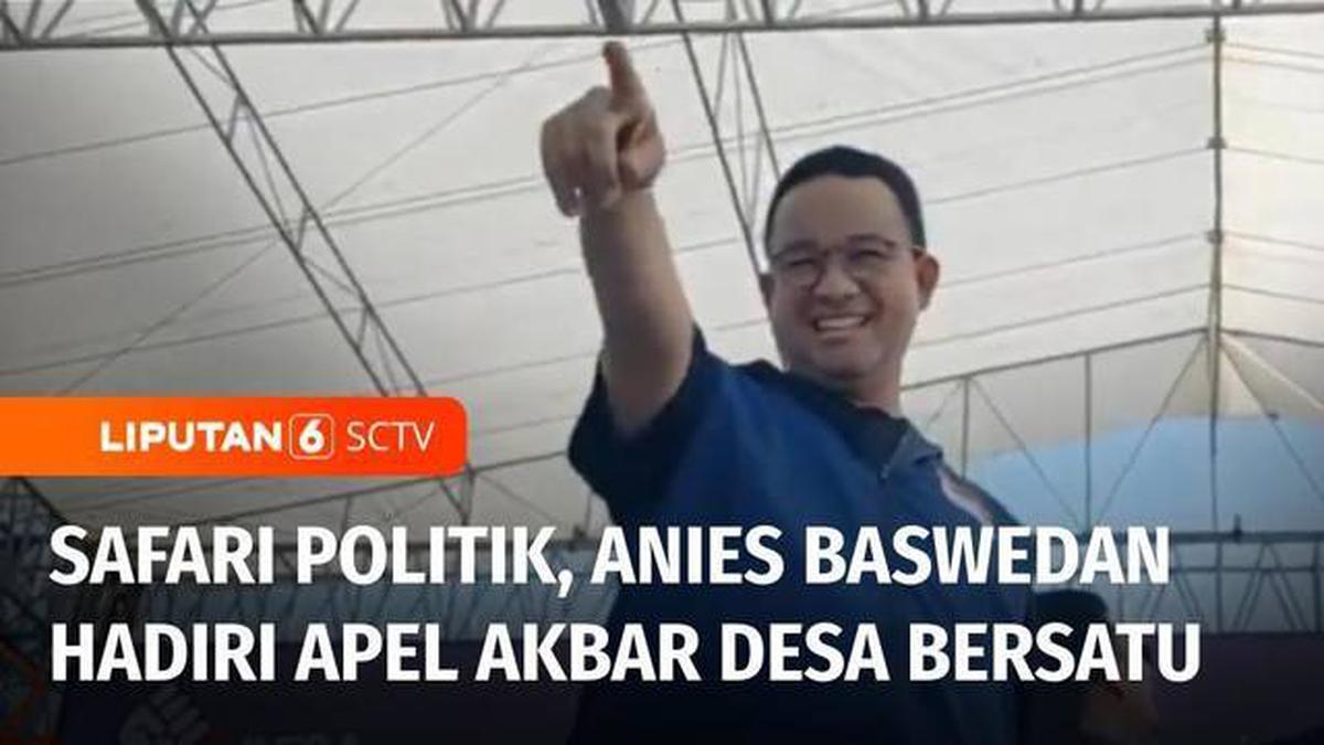 Video Safari Politik Ala Anies Baswedan Hadiri Apel Akbar Desa