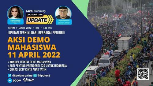 Liputan6 Update Aksi Demo Mahasiswa 11 April 2022 Enamplus