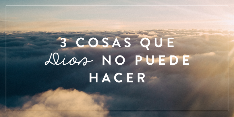 3 Cosas Que Dios No Puede Hacer Joven Verdadera Blog Aviva Nuestros