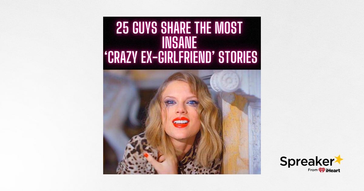 25 Guys Share The Most Insane ‘crazy Ex Girlfriend Stories True Crazy