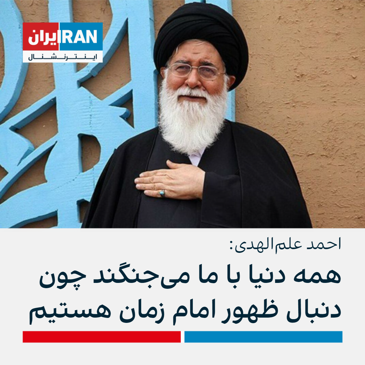 احمد علم‌الهدی همه دنیا با ما می‌جنگند چون دنبال ظهور امام زمان هستیم