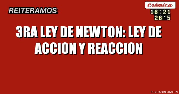 3ra Ley De Newton Ley De Accion Y Reaccion Placas Rojas Tv