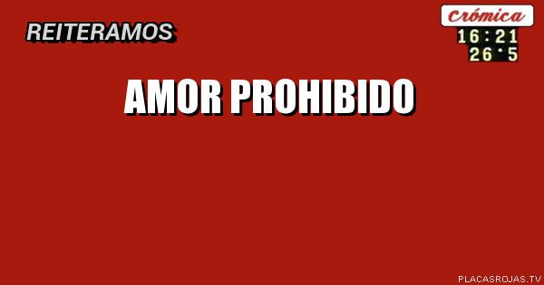 Amor Prohibido Placas Rojas Tv