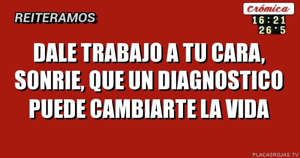 Dale Trabajo A Tu Cara Sonrie Que Un Diagnostico Puede Cambiarte La