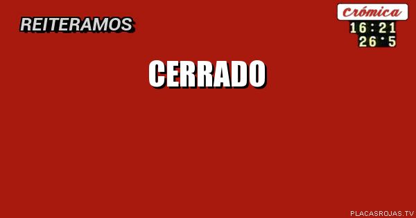 Cerrado Placas Rojas Tv