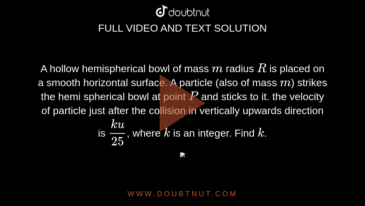 A Hollow Hemispherical Bowl Of Mass M Radius R Is Placed On A Smooth