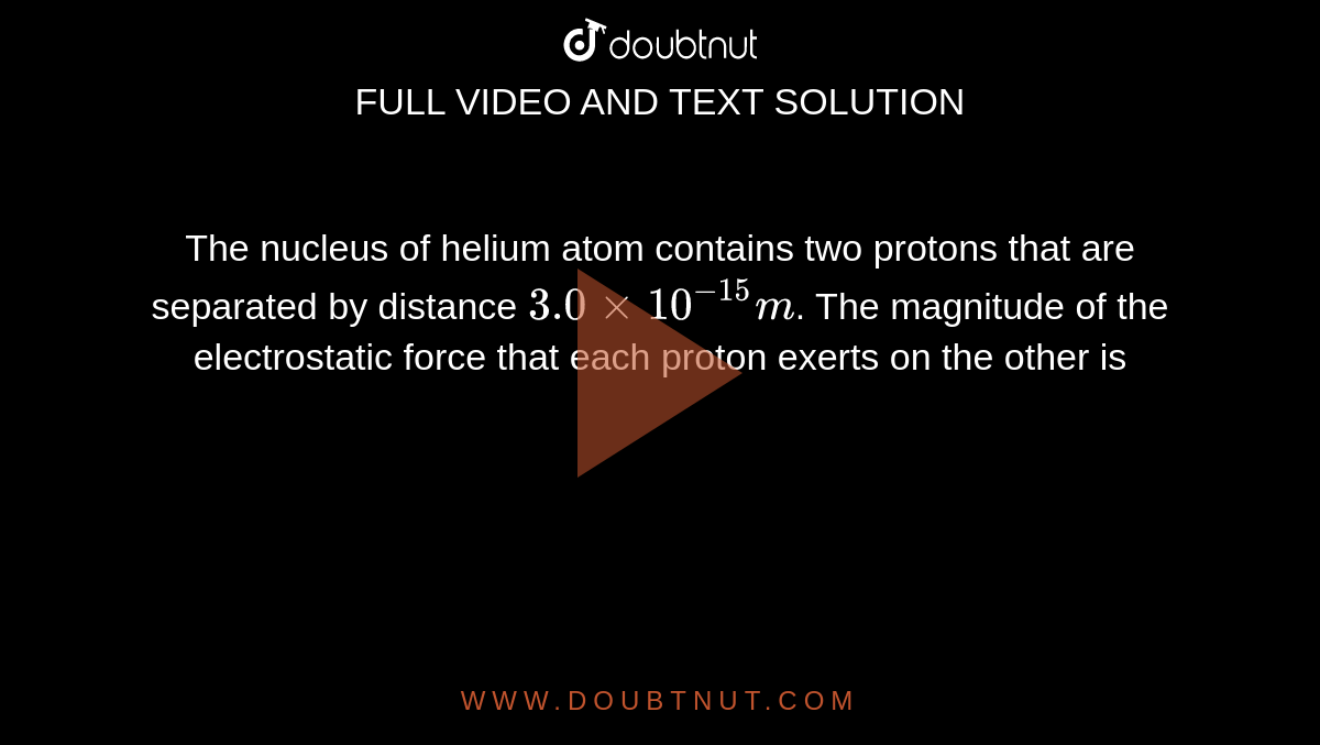 The Nucleus Of Helium Atom Contains Two Protons That Are Separated By