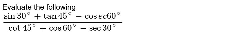 Evaluate The Following5 Cos2 60°4 Sec2 30° Tan2 45°sin2 30°cos