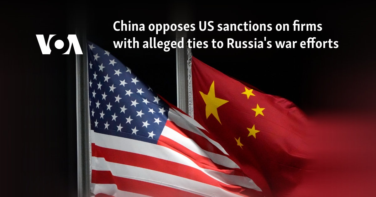 China Opposes Us Sanctions On Firms With Alleged Ties To Russias War