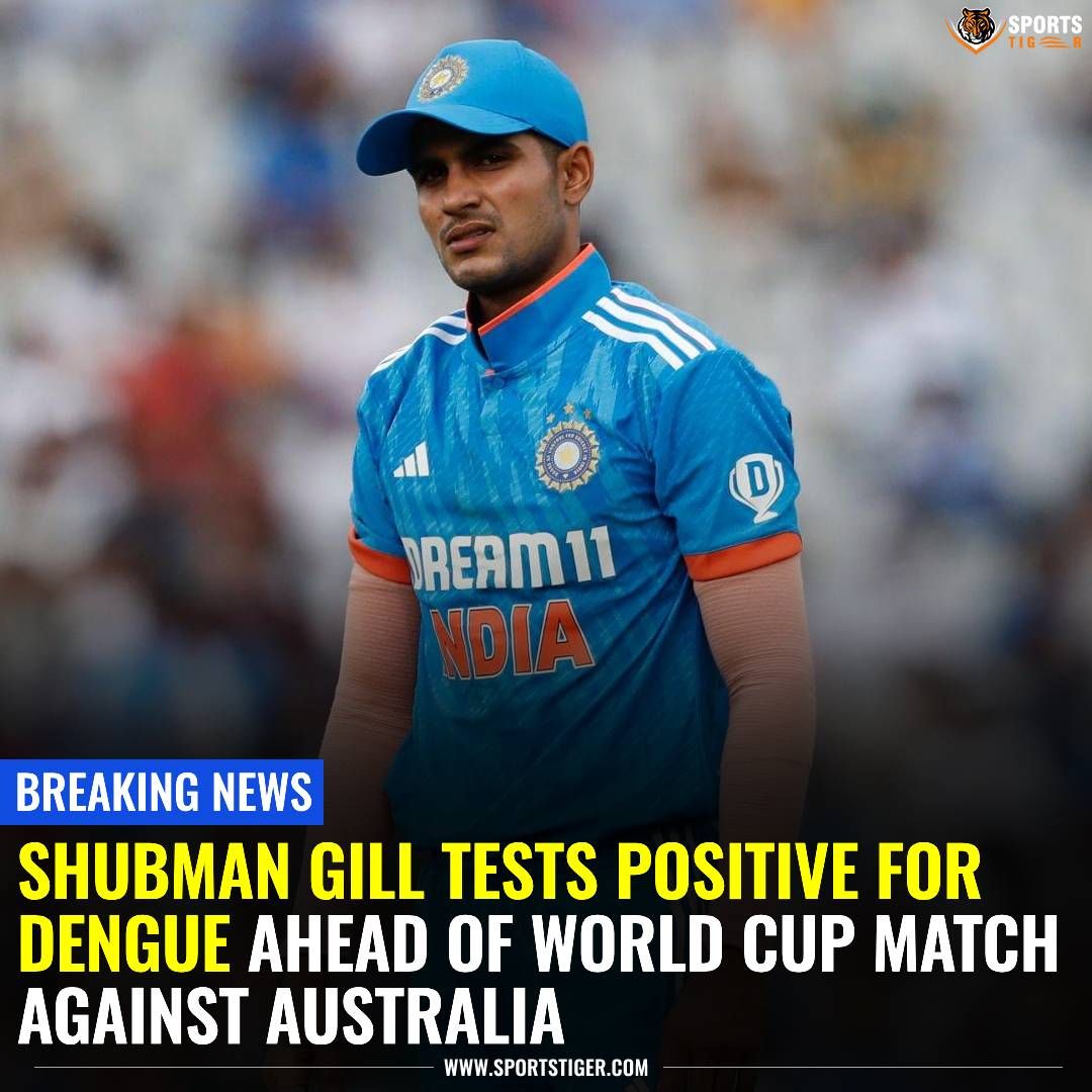 Shubman Gill Tests Positive For Dengue Doubtful For World Cup Opener