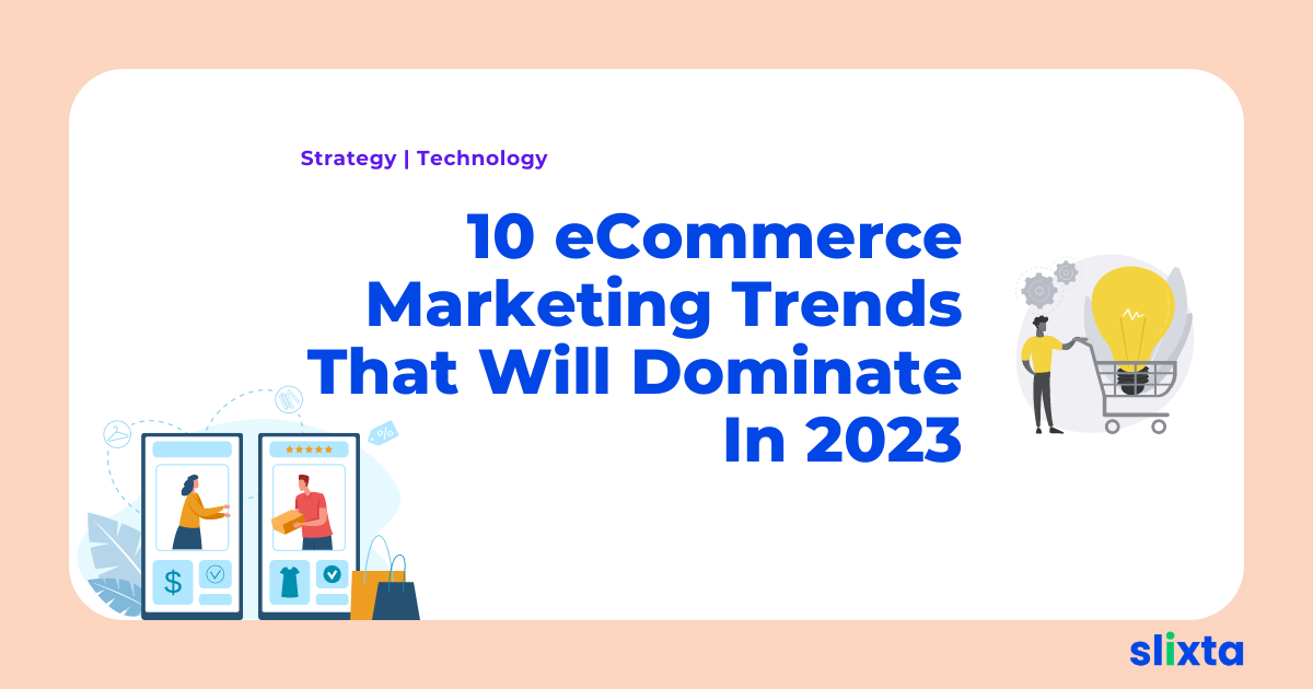 10 Ecommerce Marketing Trends That Will Dominate In 2023