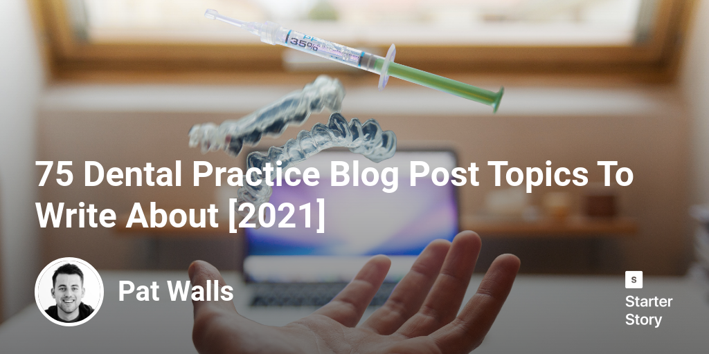 75 Dental Practice Blog Post Topics To Write About 2024 Starter