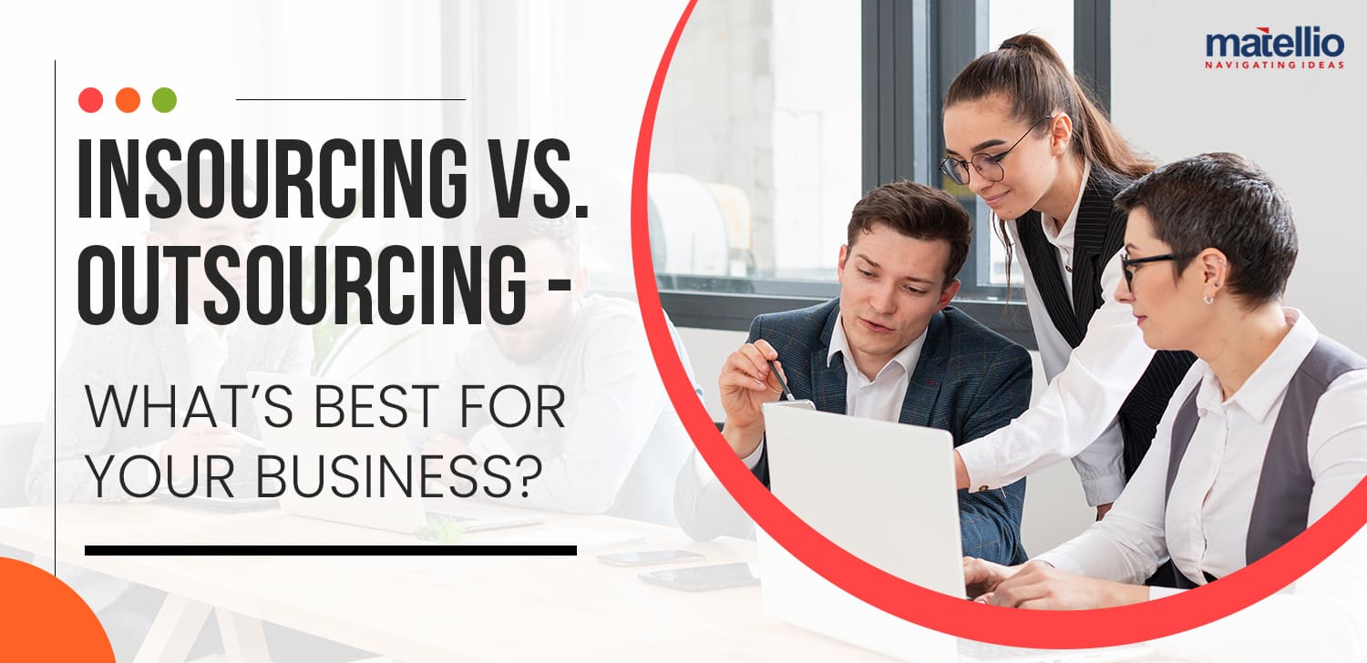 Insourcing Vs Outsourcing Whats Best For Your Business Matellio Inc