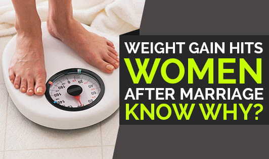 Weight Gain Hits Women After Marriage Know Why The Wellness Corner