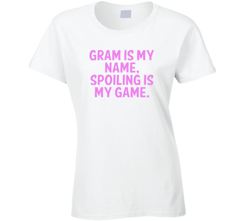 Gram Is My Name Spoiling Is My Game Cute Grandma T T Shirt