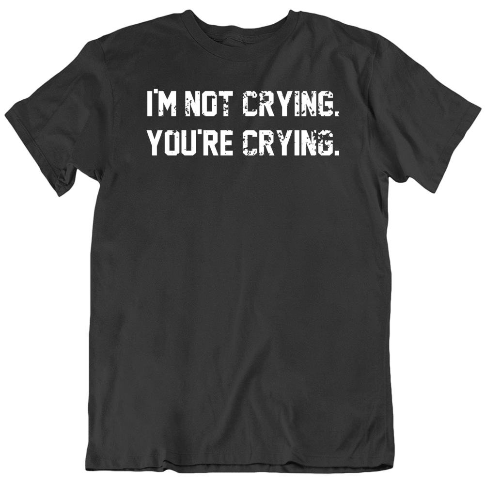 Im Not Crying Youre Crying Distressed V2 T Shirt