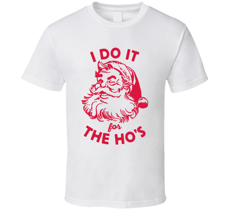 I Do It For The Hos Funny Christmas Santa Claus T Shirt