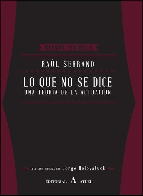 Lo Que No Se Dice Una Teoría De La Actuación De Raúl Serrano Saverio