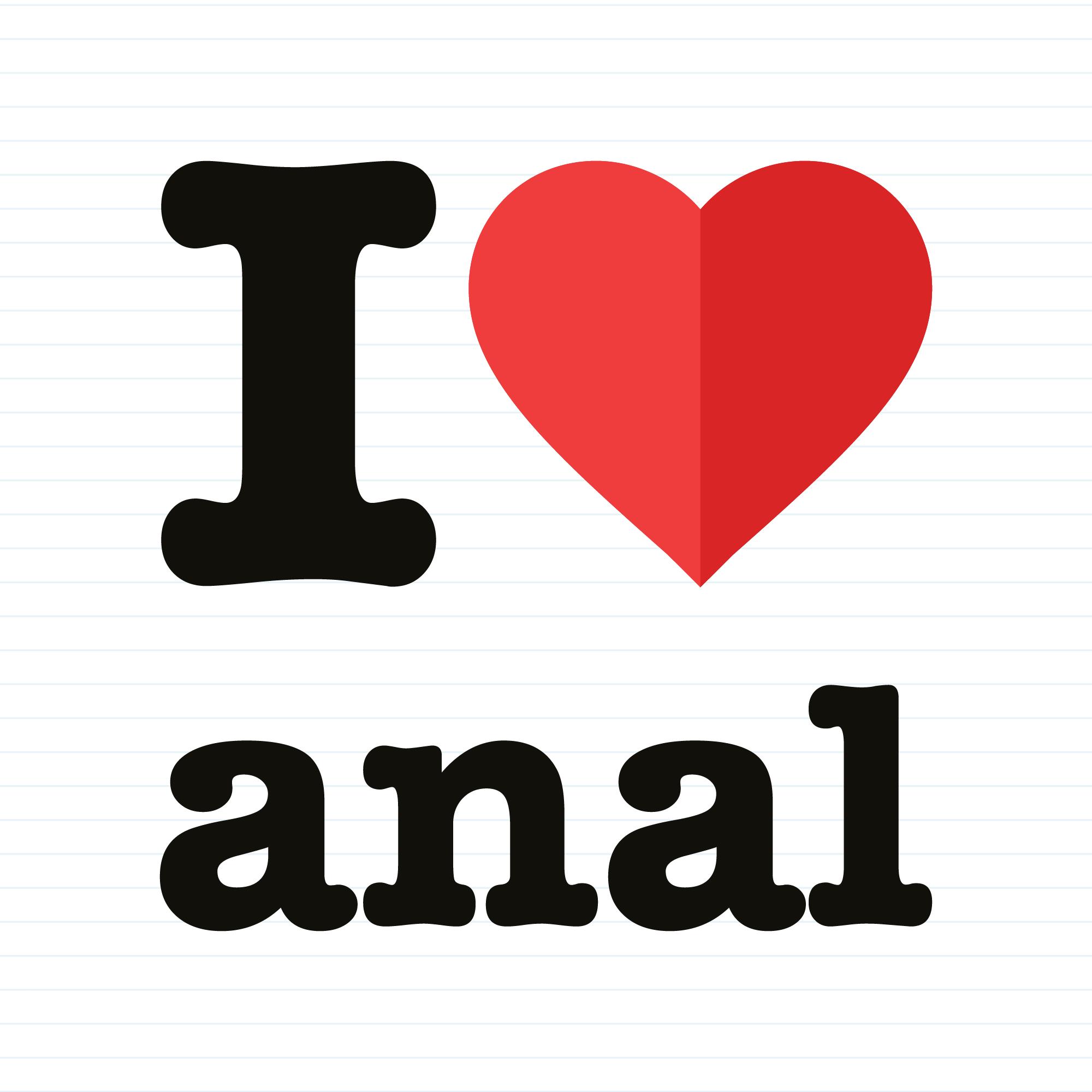 I Love Anal Slightly Disturbed