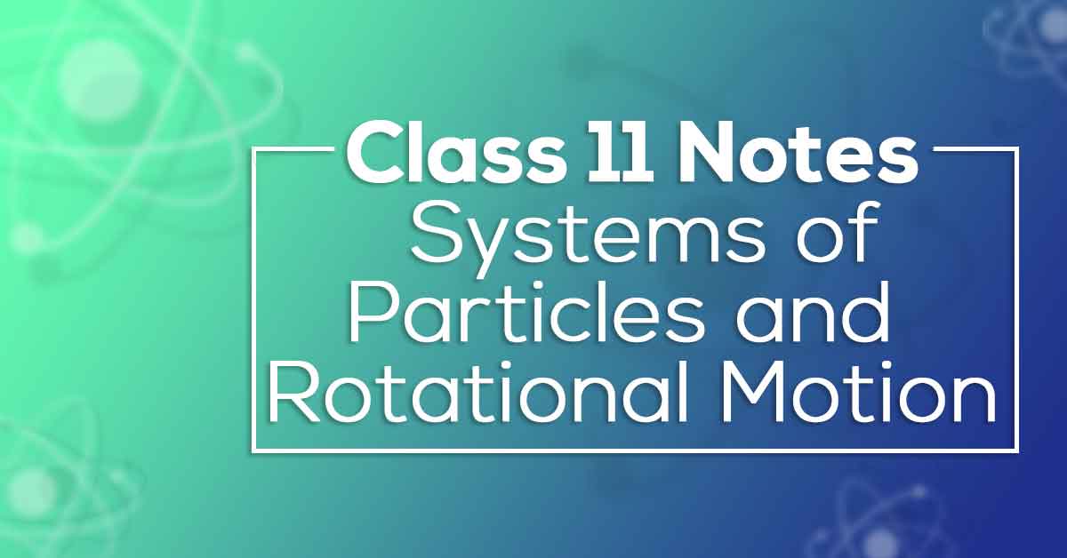 Class 11 Physics System Of Particles And Rotational Motion Notes