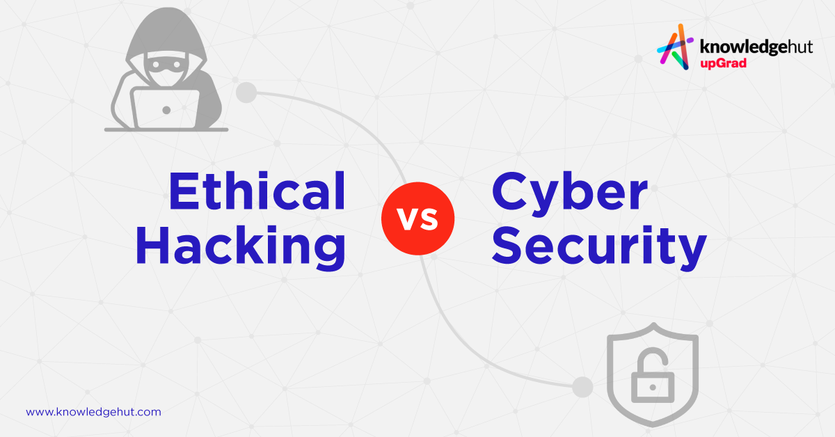 Ethical Hacking Vs Cyber Security 6 Key Differences To Note