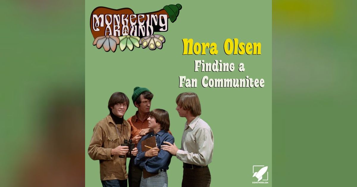 Monkeeing Around Nora Olsen And Finding A Fan Communitee Episode 32