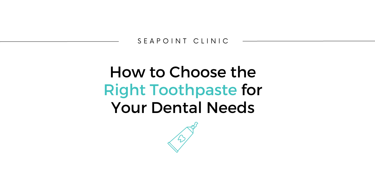 How To Choose The Right Toothpaste For Your Dental Needs Seapoint