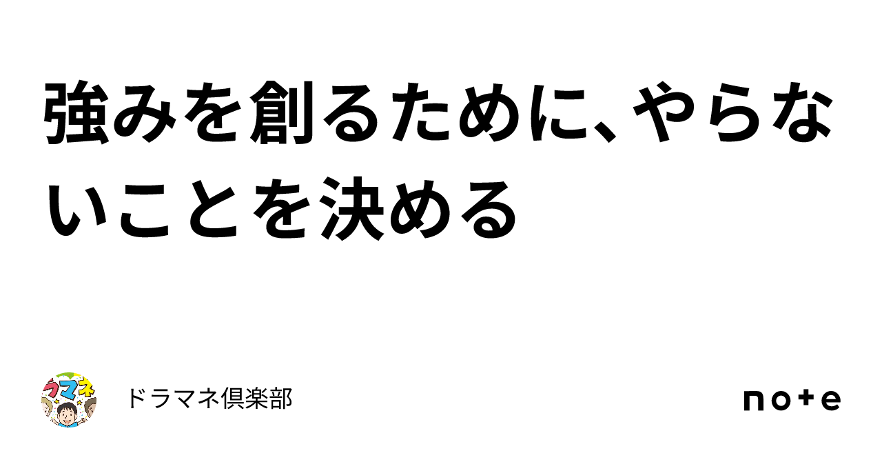 強みを創るために、やらないことを決める｜ドラマネ倶楽部