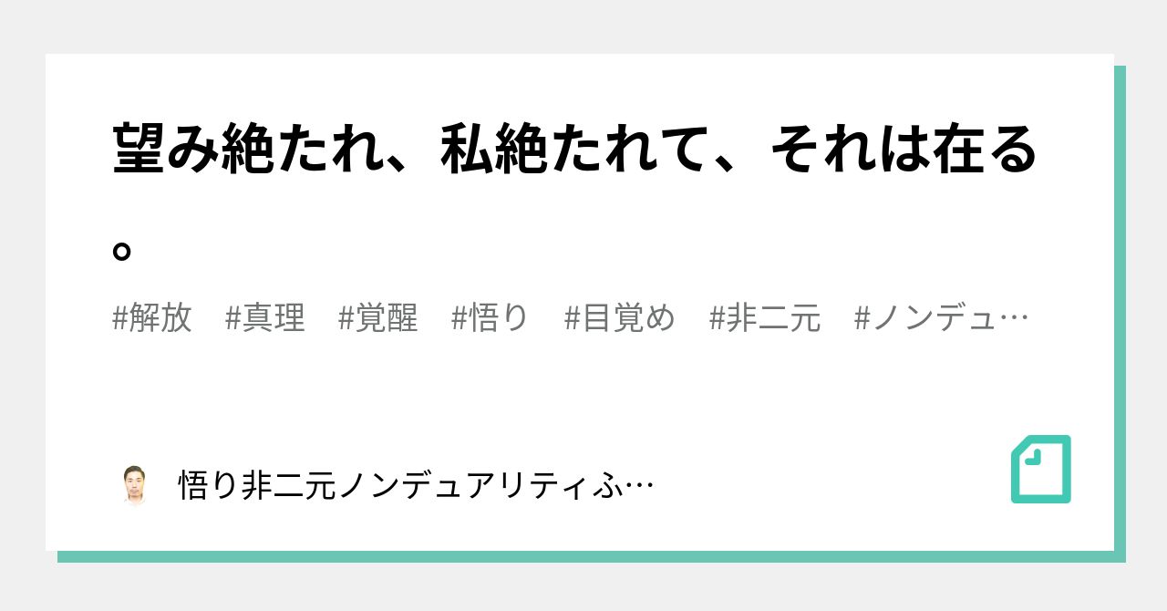 望み絶たれ、私絶たれて、それは在る。｜非二元ノンデュアリティふじわらゆう