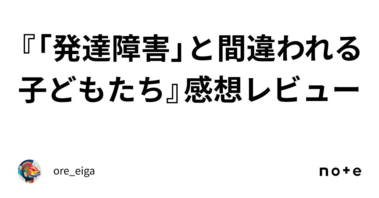 発達障害」と間違われる子どもたち』感想レビュー｜oreeiga