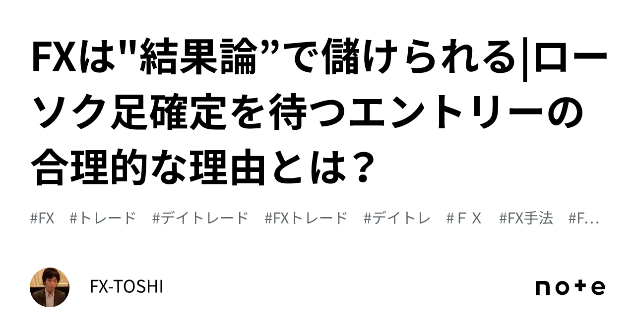 Fxは結果論”で儲けられるローソク足確定を待つエントリーの合理的な理由とは？｜元公務員トレーダーtoshi