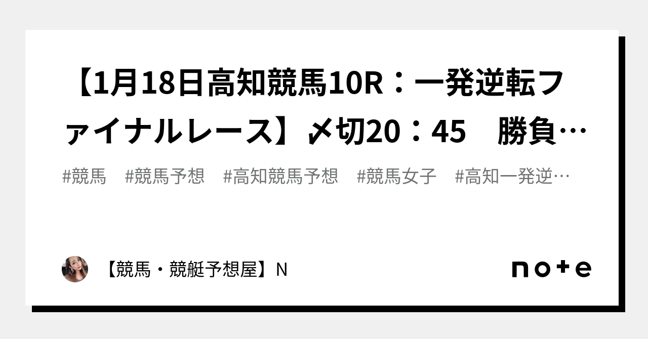 🔥🔥【1月18日高知競馬10r：一発逆転ファイナルレース】〆切20：45 勝負度★★★★★【max：5 】🔥🔥激熱高知ファイナルレース｜【競馬