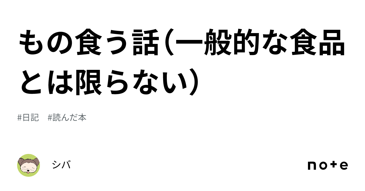 もの食う話（一般的な食品とは限らない）｜シバ