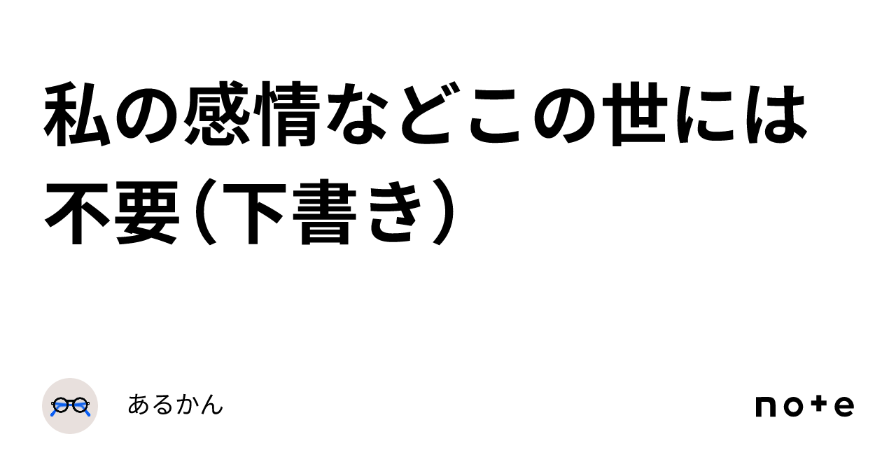 私の感情などこの世には不要（下書き）｜あるかん