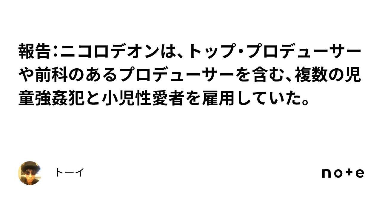 報告：ニコロデオンは、トップ・プロデューサーや前科のあるプロデューサーを含む、複数の児童強姦犯と小児性愛者を雇用していた。｜トーイ