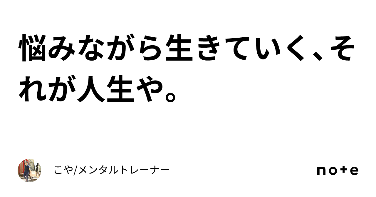 悩みながら生きていく、それが人生や。｜こやメンタルトレーナー