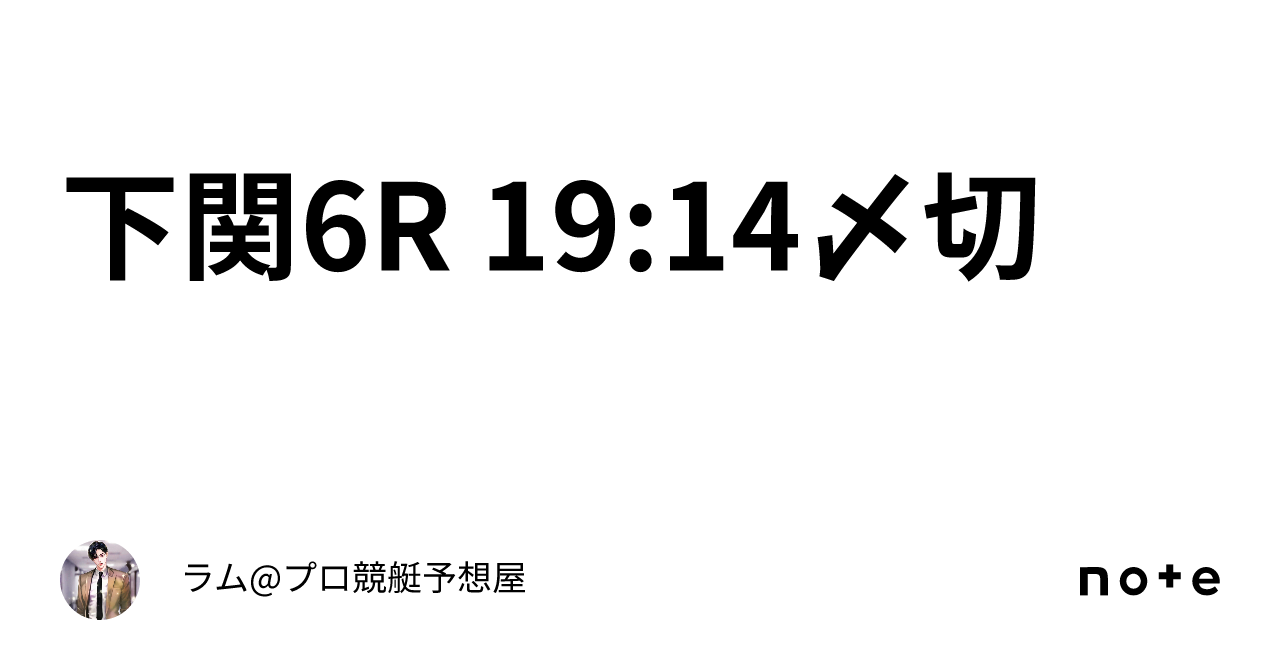 下関6r 1914〆切🚤｜ラムプロ競艇予想屋⚜️