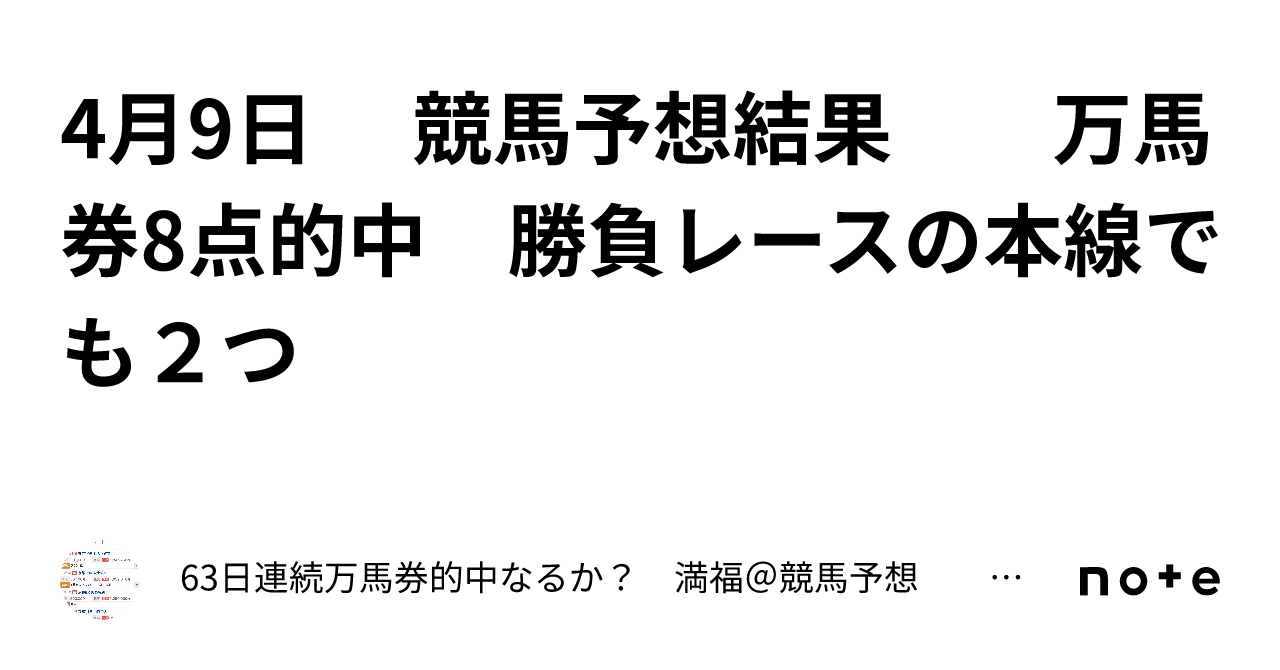 4月9日 競馬予想結果 万馬券8点的中 勝負レースの本線でも2つ｜64日連続万馬券的中なるか？ 満福＠競馬予想 3月は151回万馬券的中でした