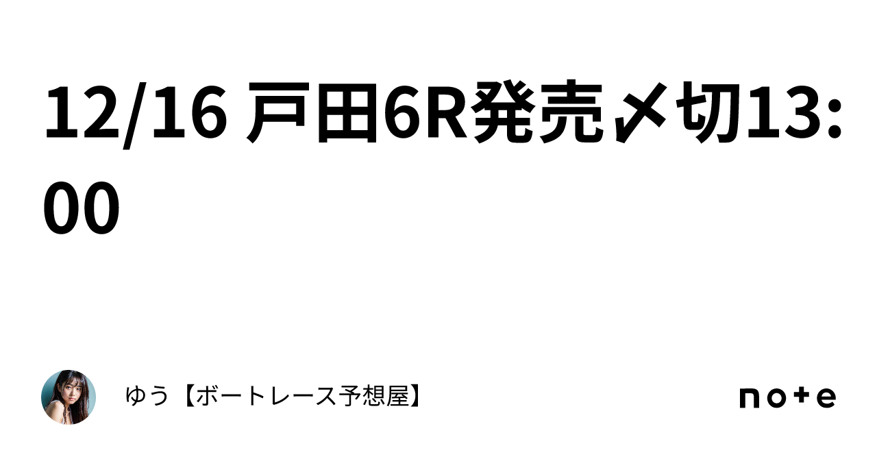 1216 戸田6r💎発売〆切1300｜ゆう【ボートレース予想屋】