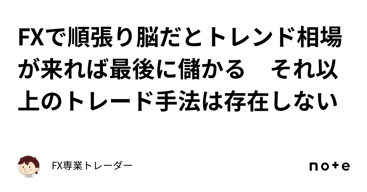 Fxで順張り脳だとトレンド相場が来れば最後に儲かる それ以上のトレード手法は存在しない｜fx専業トレーダー