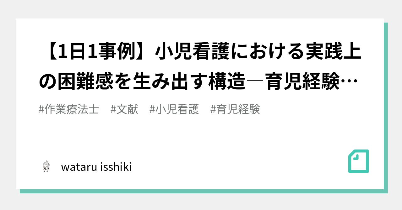 【1日1事例】小児看護における実践上の困難感を生み出す構造 ―育児経験者である看護師の育児経験前の臨床経験から― 育児経験 小児看護