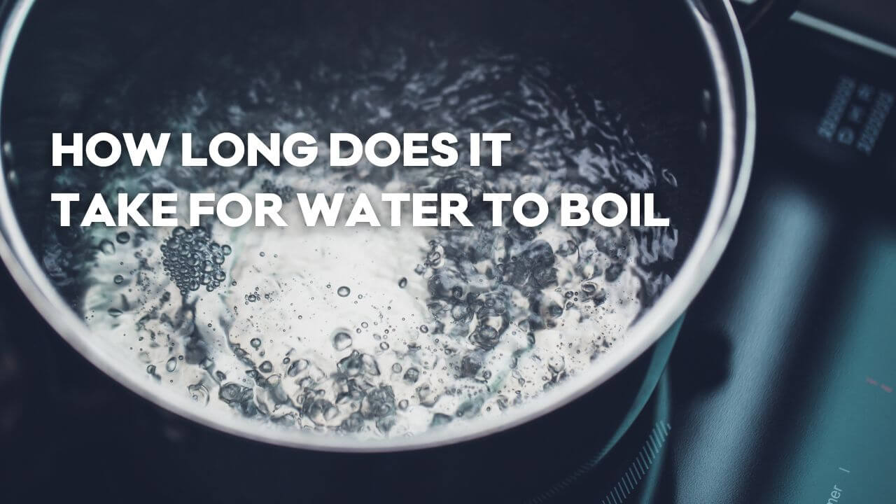 How Long Does It Take To Boil Water Best Time In 2023