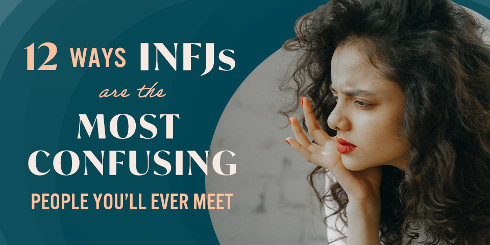 12 Ways Infjs Are The Most Confusing People Youll Ever Meet True You