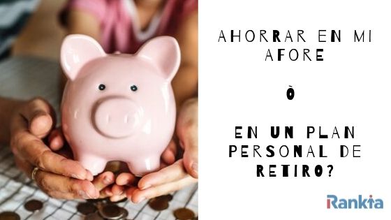 ¿ahorrar En Mi Afore ò En Un Ppr Plan Personal Para El Retiro Rankia