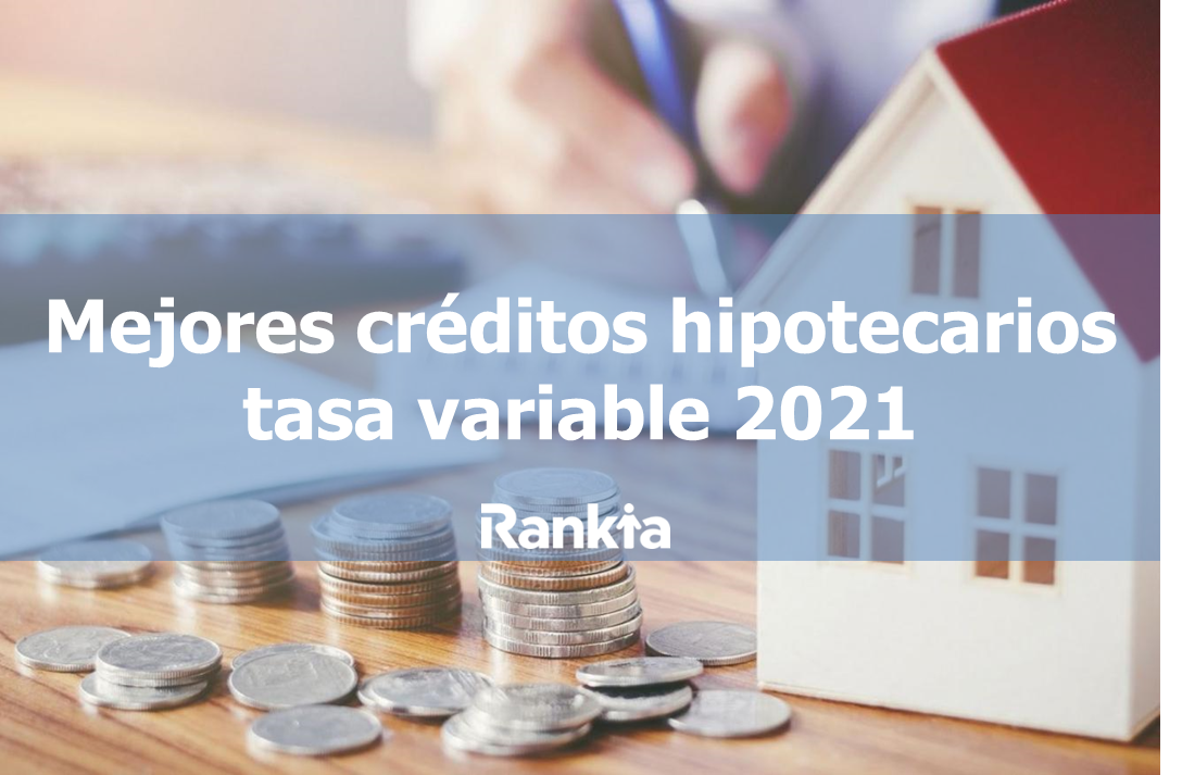 Mejores Créditos Hipotecarios Tasa Variable 2021 Rankia